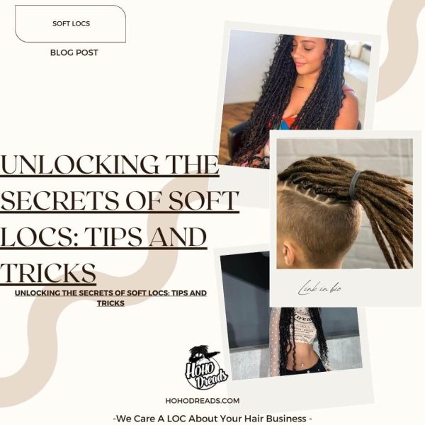 Unlocking The Secret Of Soft Locs: Tips And Tricks | Hohodreads